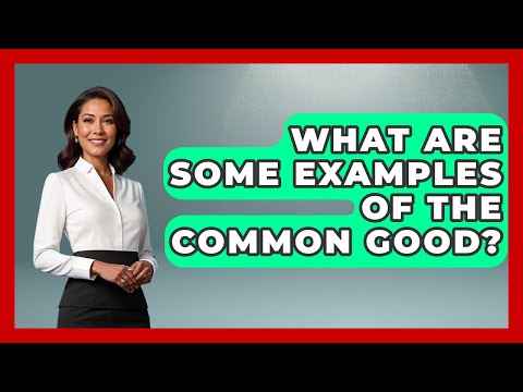 What Are Some Examples Of The Common Good? - The Ethical Compass