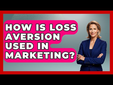 How Is Loss Aversion Used In Marketing? - Learn About Economics