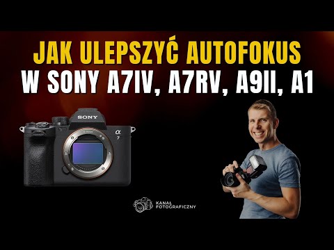 Sony A7 IV i inne: Jak ulepszyć autofocus (ILCE-7M4/B)