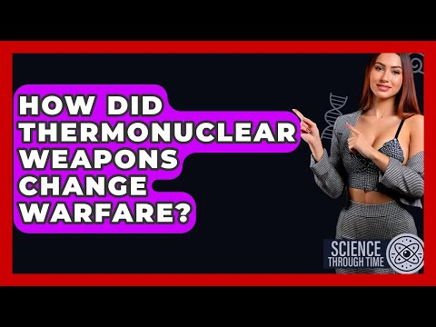 How Did Thermonuclear Weapons Change Warfare? - Science Through Time