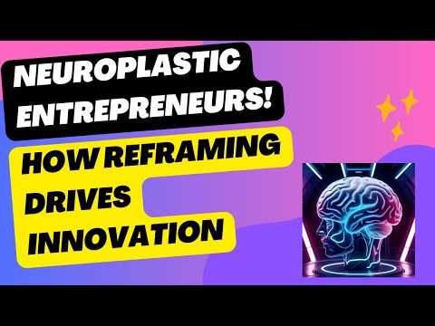 Neuroplastic entrepreneurs! How reframing can be a powerful innovation tool