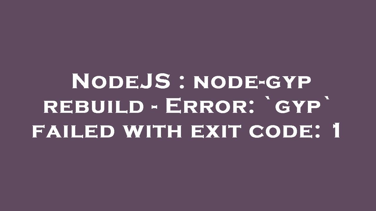 NodeJS : node-gyp rebuild - Error: `gyp` failed with exit code: 1