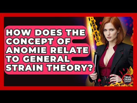 How Does The Concept Of Anomie Relate To General Strain Theory? - True Crime Lovers
