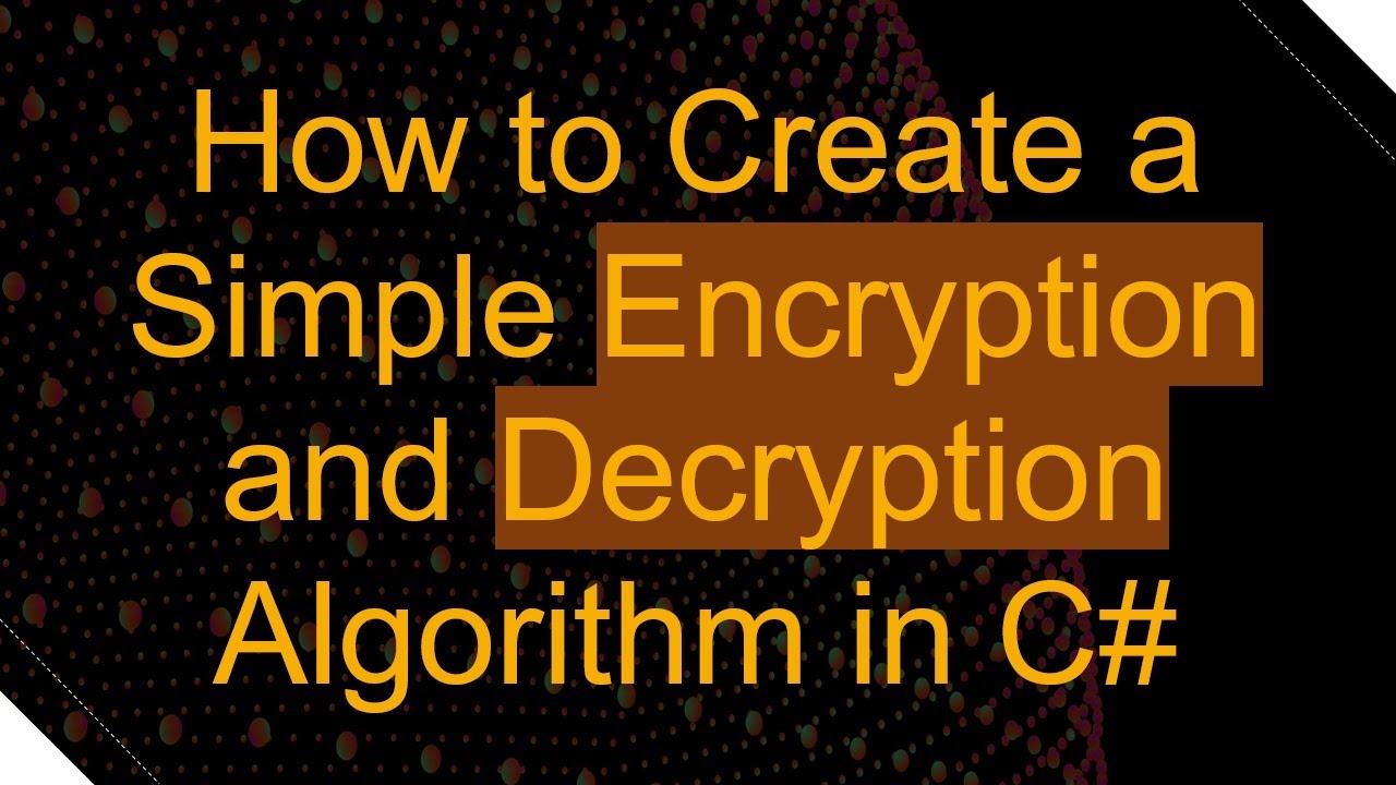 How to Create a Simple Encryption and Decryption Algorithm in C#