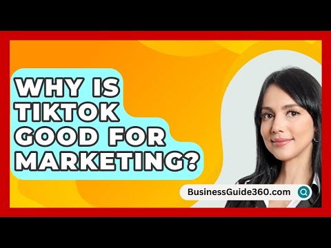 Why Is TikTok Good For Marketing? - BusinessGuide360.com