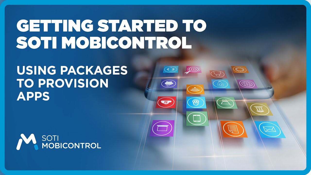 Getting Started with SOTI MobiControl: Using Packages to Provision Apps