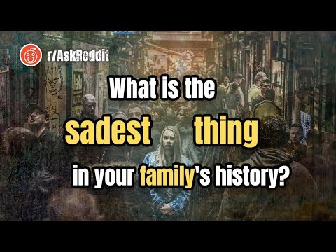 What is the saddest thing in your family's history? | r/AskReddit