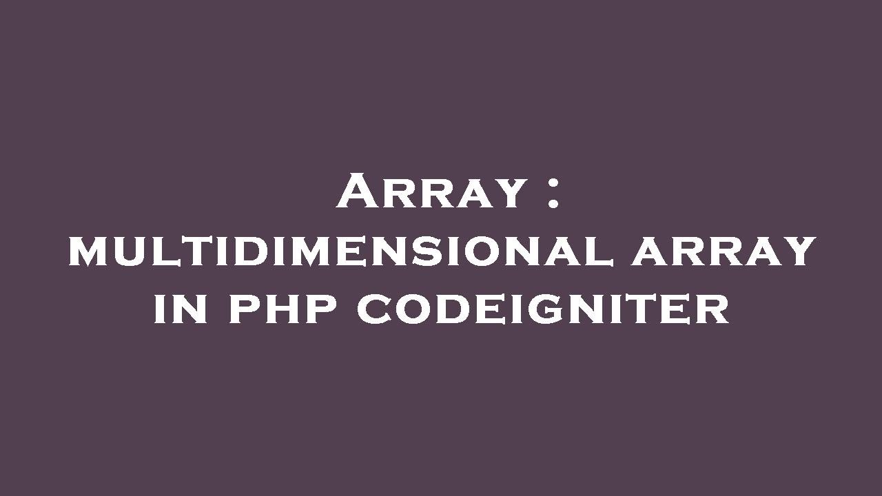 Array : multidimensional array in php codeigniter