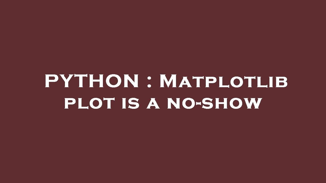 PYTHON : Matplotlib plot is a no-show