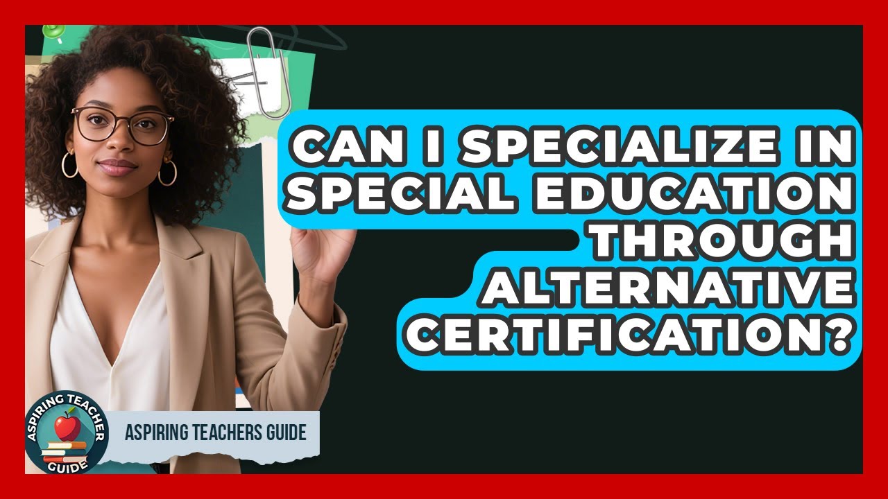 Can I Specialize In Special Education Through Alternative Certification? - Aspiring Teacher Guide