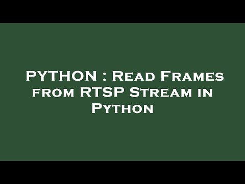 PYTHON : Read Frames from RTSP Stream in Python