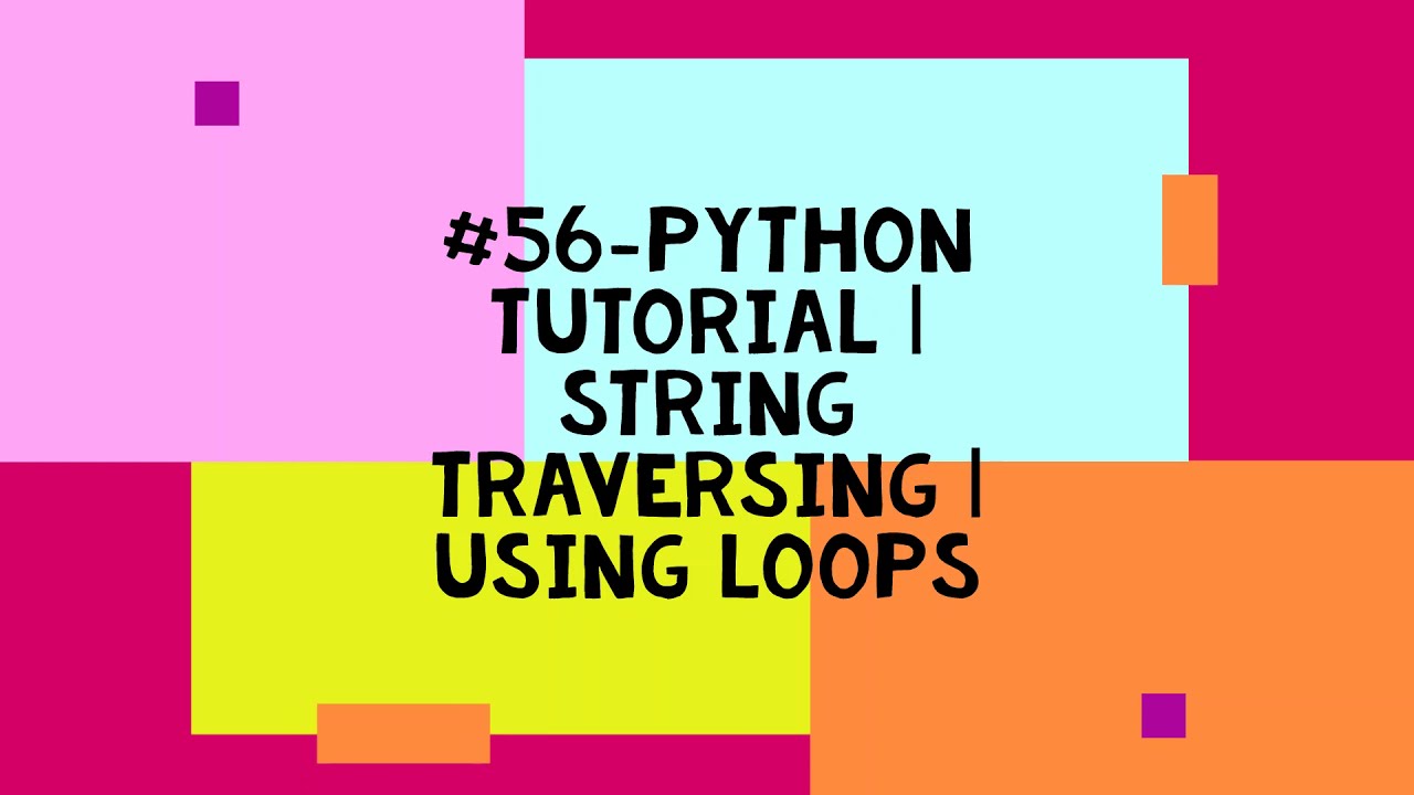 #56-PYTHON TUTORIAL | STRING TRAVERSING | USING LOOPS