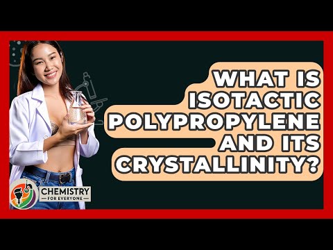 What Is Isotactic Polypropylene And Its Crystallinity? - Chemistry For Everyone