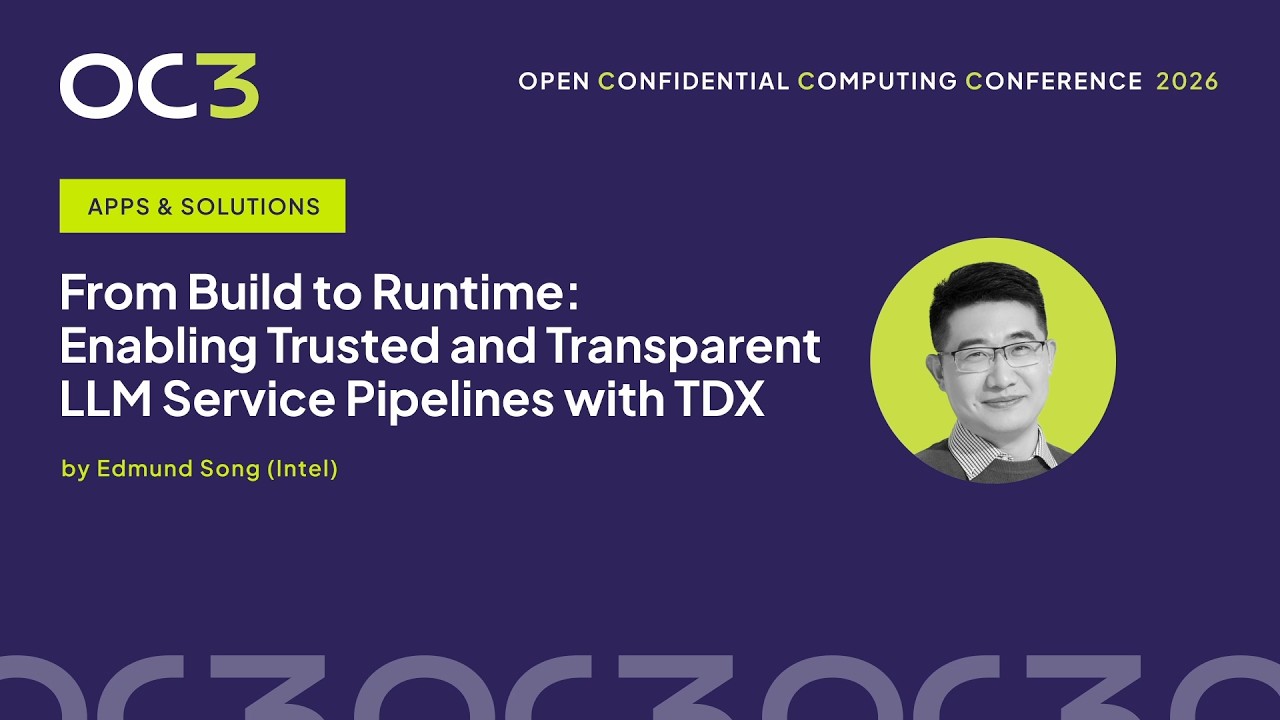Enabling Trusted and Transparent LLM Service Pipelines with TDX by Edmund Song (Intel) – OC3 2026
