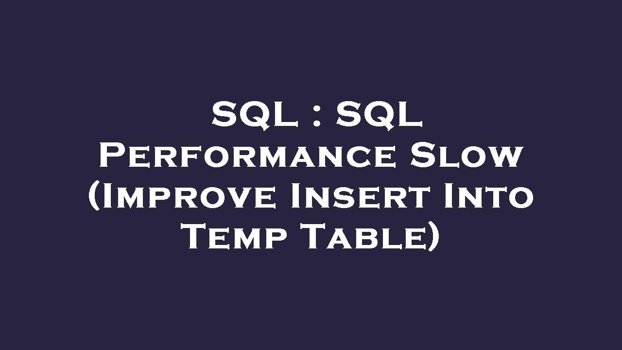 SQL : SQL Performance Slow (Improve Insert Into Temp Table)
