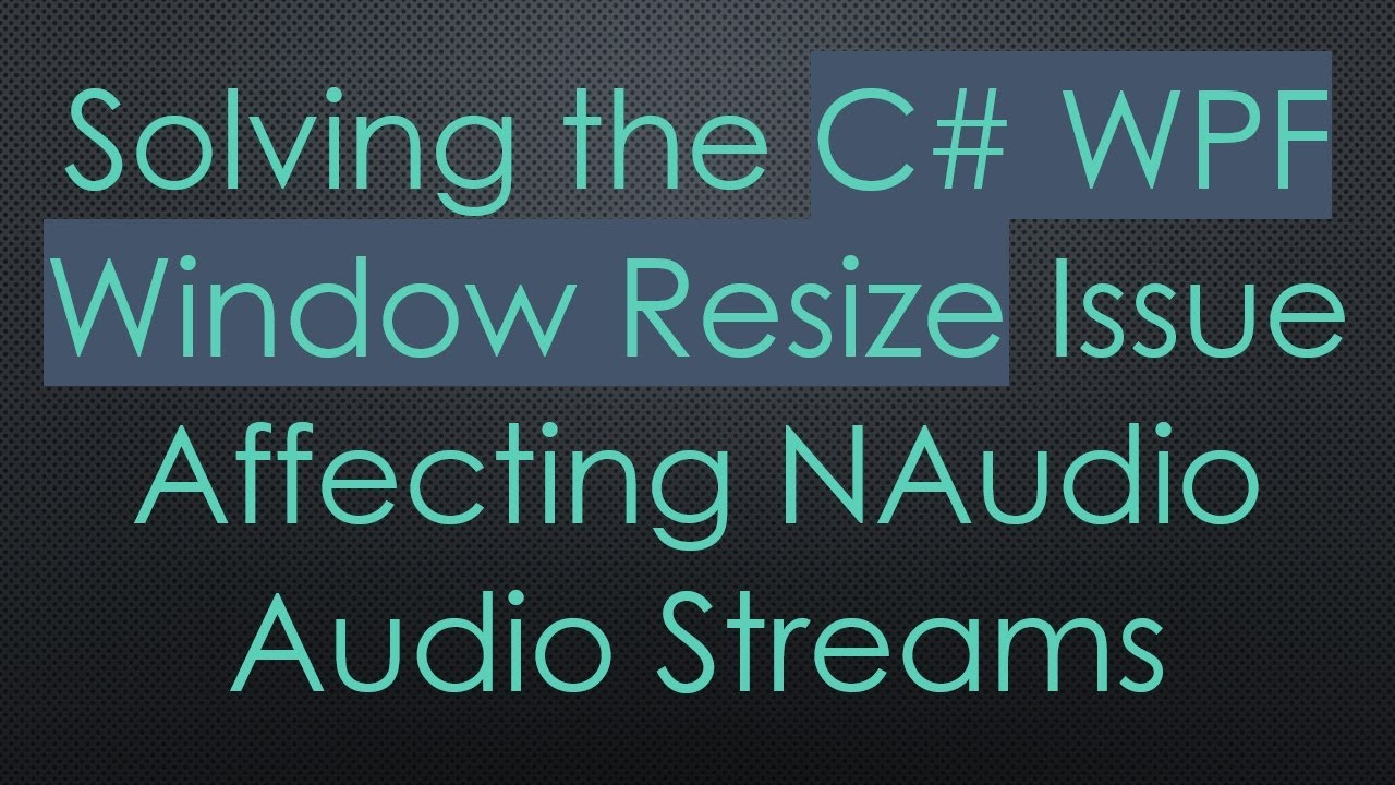 Solving the C#  WPF Window Resize Issue Affecting NAudio Audio Streams