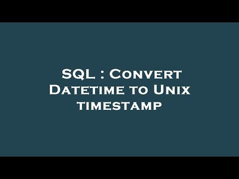 SQL : Convert Datetime to Unix timestamp