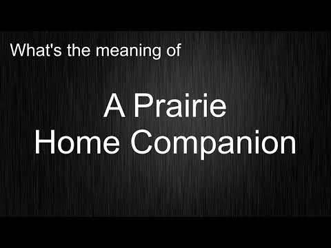 What's the meaning of "A Prairie Home Companion", How to pronounce it?