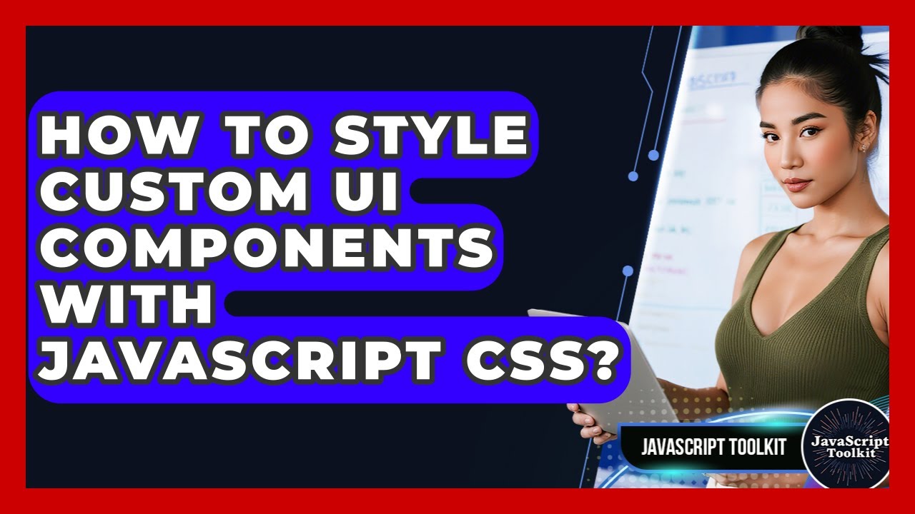 How To Style Custom UI Components With JavaScript CSS? - JavaScript Toolkit