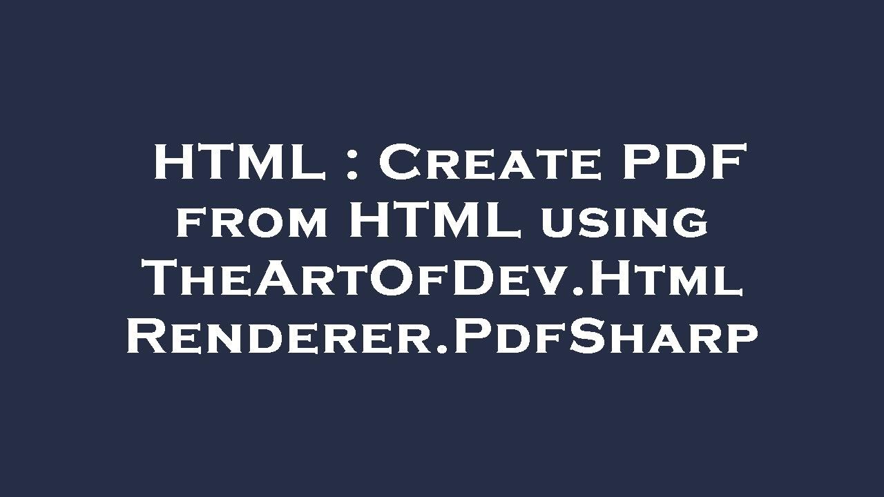 HTML : Create PDF from HTML using TheArtOfDev.HtmlRenderer.PdfSharp