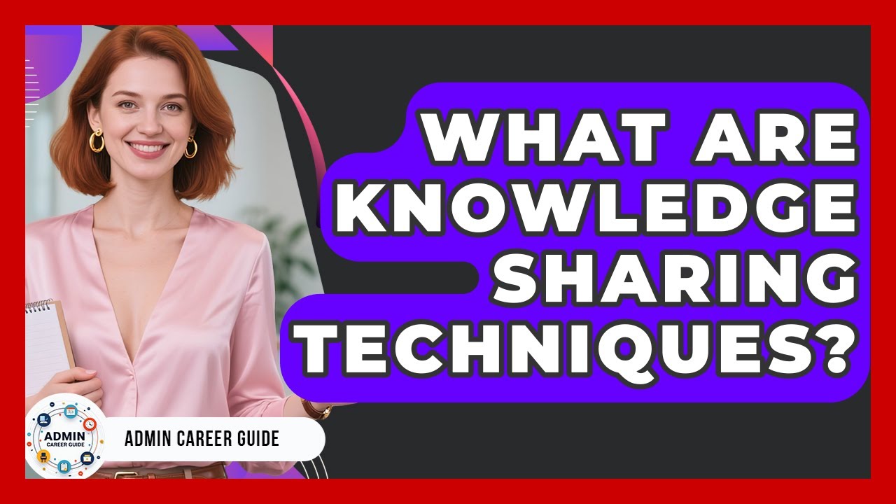 What Are Knowledge Sharing Techniques? - Admin Career Guide