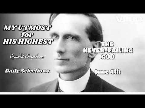 MY UTMOST for HIS HIGHEST - Oswald Chambers - June 4th - THE NEVER - FAILING GOD - 3.6.25