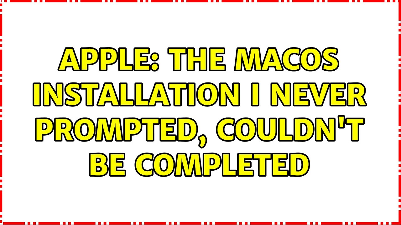 Apple: The macOS installation I never prompted, couldn't be completed