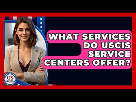 What Services Do USCIS Service Centers Offer? - US Citizenship Immigration Guide