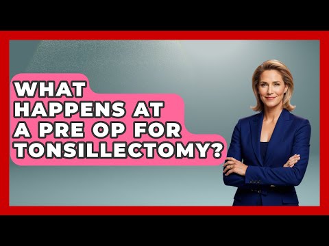 What Happens At A Pre Op For Tonsillectomy? - Ear Nose Throat Expert