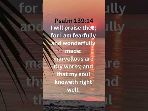 I will praise thee; for I am fearfully and wonderfully made: psalms 139:14