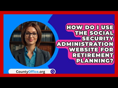 How Do I Use The Social Security Administration Website For Retirement Planning? - CountyOffice.org