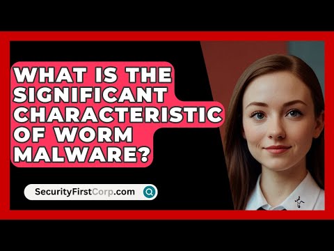 What Is The Significant Characteristic Of Worm Malware? - SecurityFirstCorp.com
