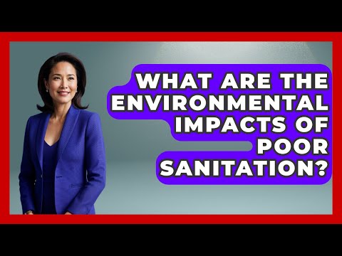 What Are The Environmental Impacts Of Poor Sanitation? - Your Civil Rights Guide