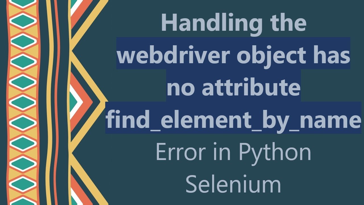 Handling the webdriver object has no attribute find_element_by_name Error in Python Selenium