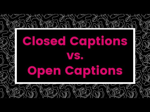 Closed Captions vs. Open Captions