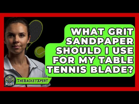 What Grit Sandpaper Should I Use For My Table Tennis Blade? - The Racket Xpert