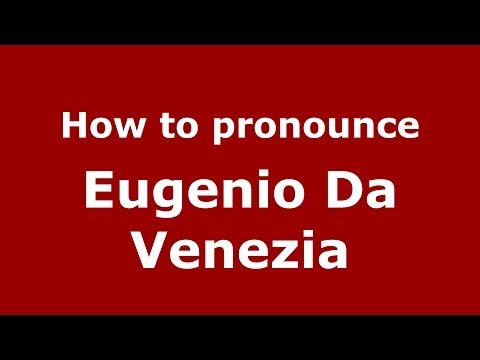 How to pronounce Eugenio Da Venezia (Italian/Italy) - PronounceNames.com