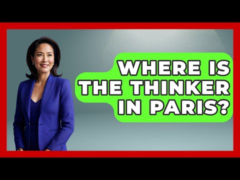 Where Is The Thinker In Paris? - France Fact File