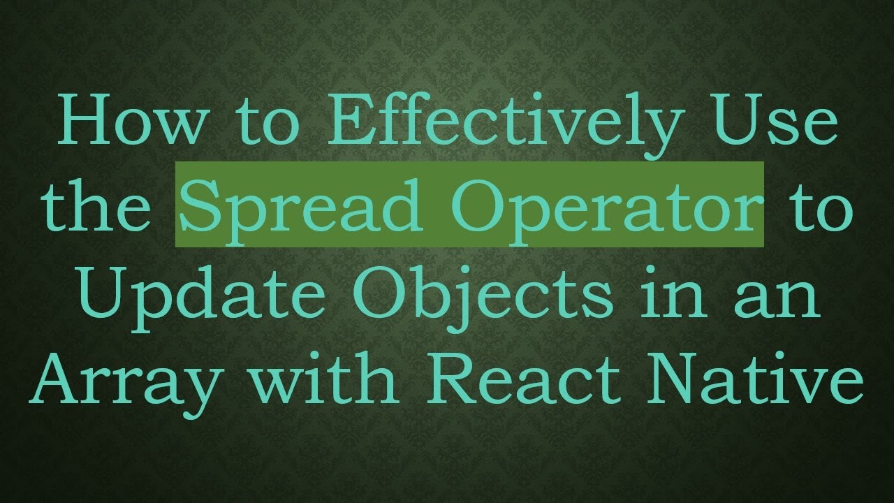 How to Effectively Use the Spread Operator to Update Objects in an Array with React Native