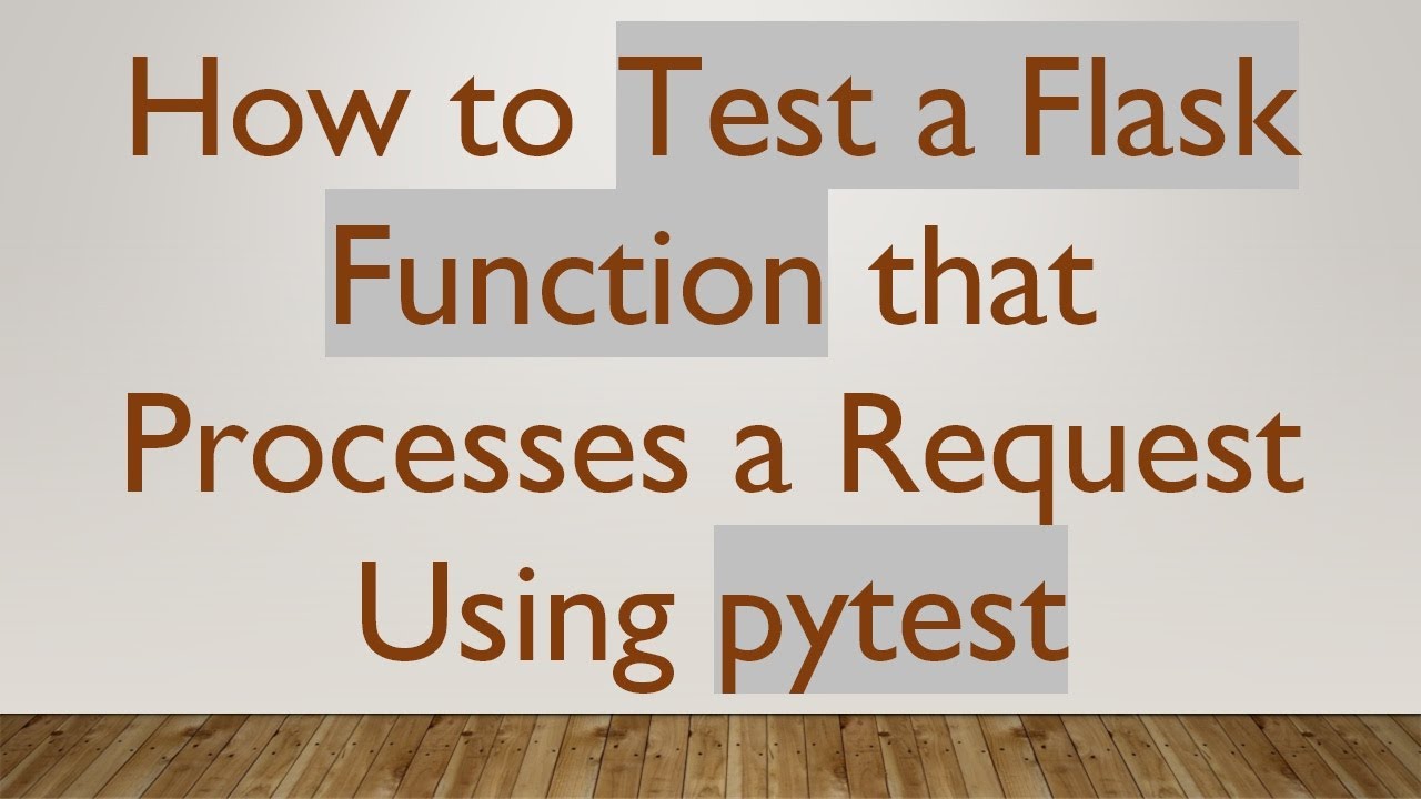How to Test a Flask Function that Processes a Request Using pytest