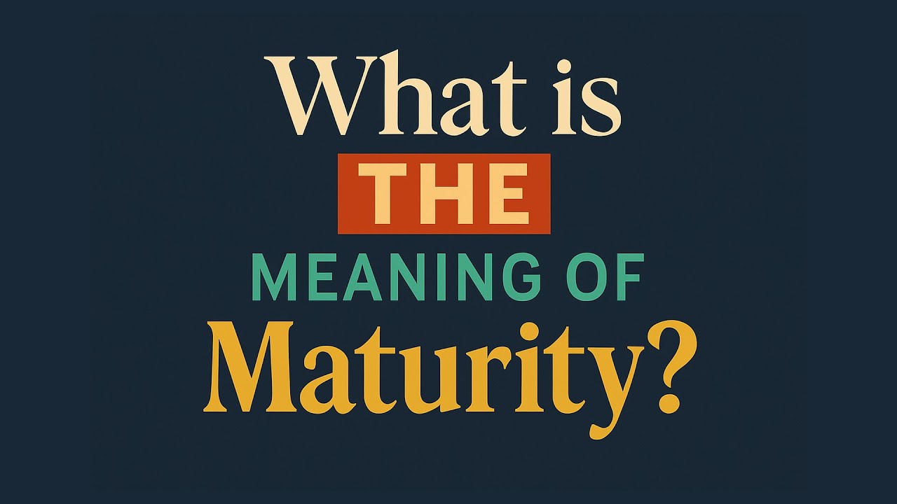What is the meaning of Maturity?
