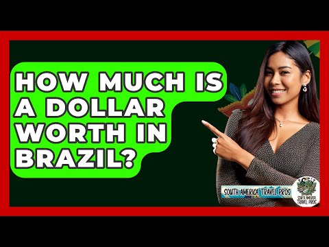 How Much Is A Dollar Worth In Brazil? - South America Travel Pros