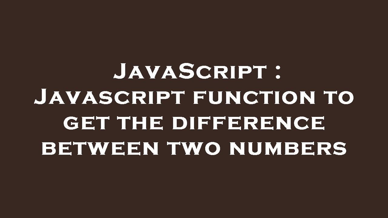 JavaScript : Javascript function to get the difference between two numbers