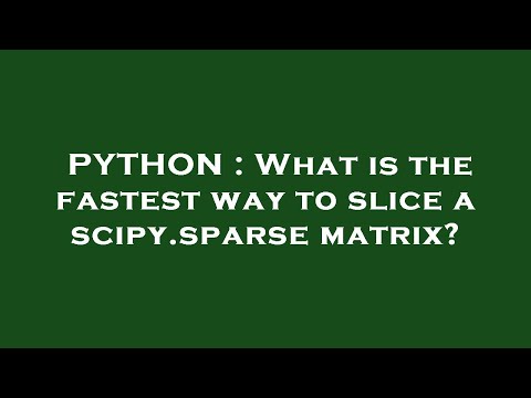 PYTHON : What is the fastest way to slice a scipy.sparse matrix?