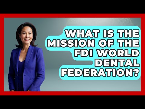 What Is the Mission of the FDI World Dental Federation? - The Pro Dentist