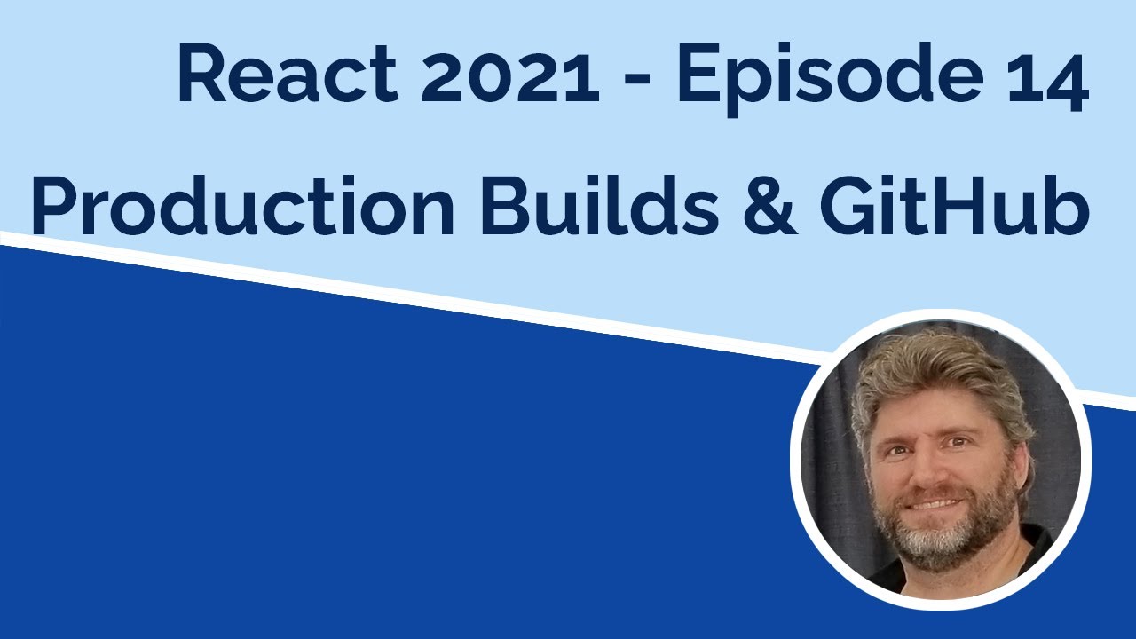 React 2021 Production Builds & GitHub - Episode 14