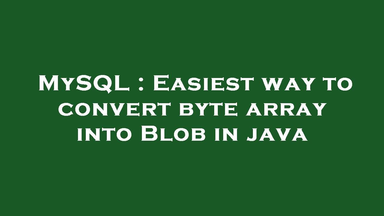 MySQL : Easiest way to convert byte array into Blob in java
