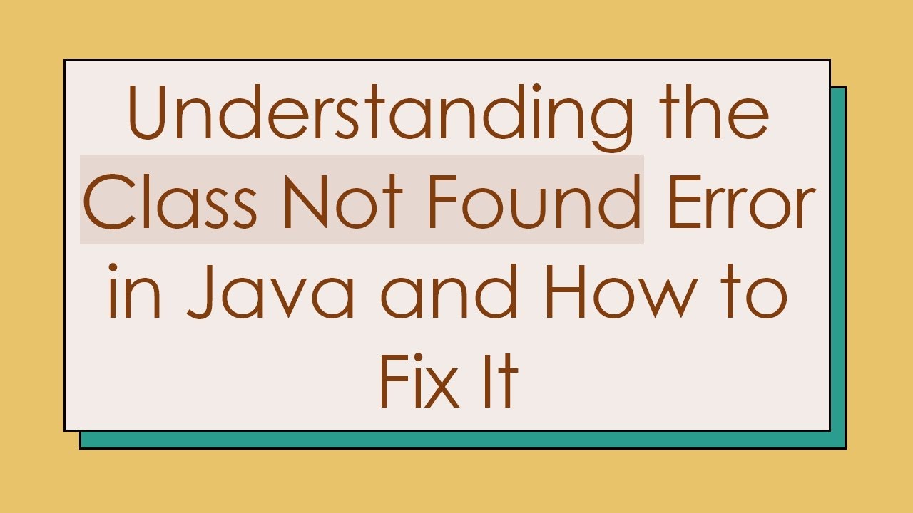 Understanding the Class Not Found Error in Java and How to Fix It