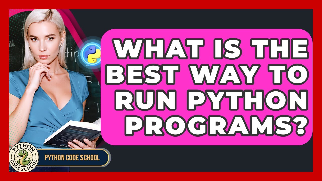 What Is The Best Way To Run Python Programs? - Python Code School