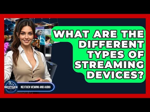 What Are The Different Types Of Streaming Devices? - NextGen Viewing and Audio